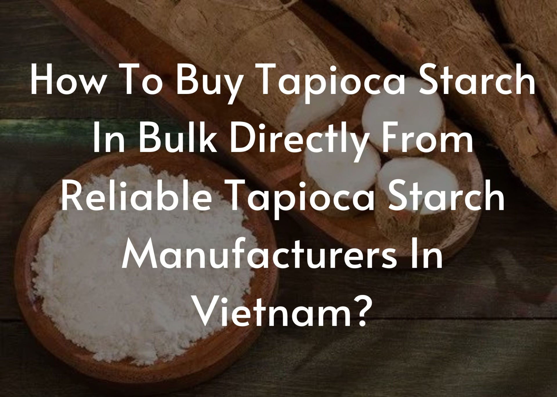 Vietnam Tapioca/Cassava/Manioc Starch Market - Viego Global