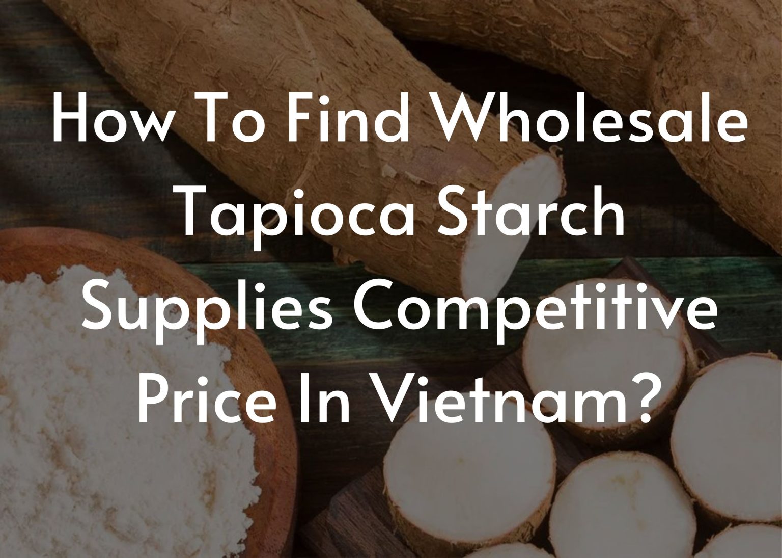 Vietnam Tapioca/Cassava/Manioc Starch Market - Viego Global