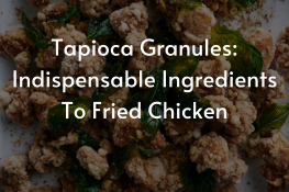 Tapioca Granules: An Indispensable Ingredient to Fried Chicken